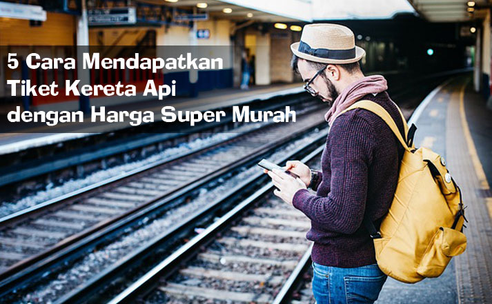 5 Cara Mendapatkan Tiket Kereta Api dengan Harga Super Murah - Kopiah Putih