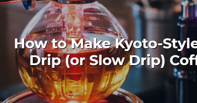 How to Make Kyoto-Style Cold Drip (or Slow Drip) Coffee