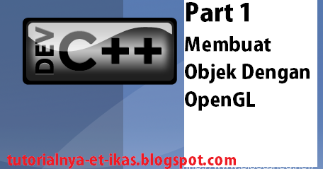 Tutorial Membuat Bentuk (Objek) Dengan OpenGL Dengan Menggunakan Dev C++ Part 1 - Tutorialnya @ikas