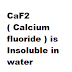 Is CaF2 ( Calcium fluoride ) Soluble or Insoluble in water