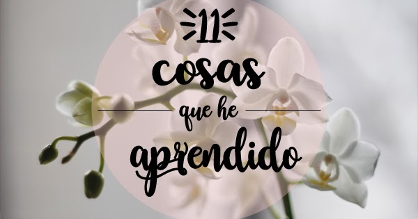 Monólogo Intrascendente: 11 cosas que he aprendido en estos años.