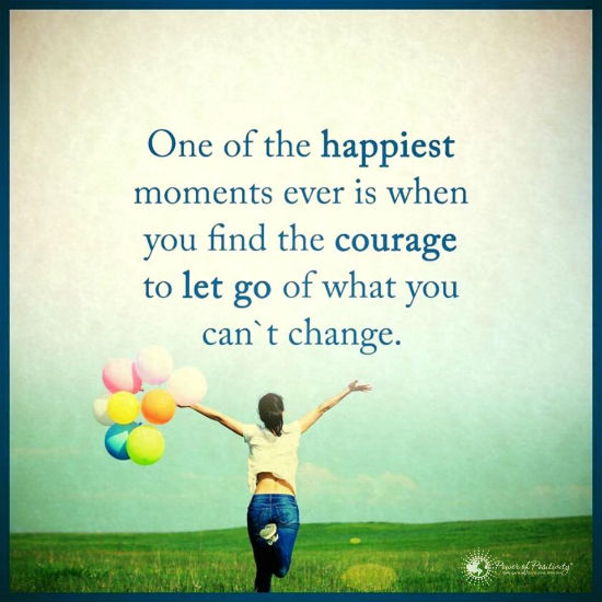 One of the happiest moments ever is when you find the courage to let go ...