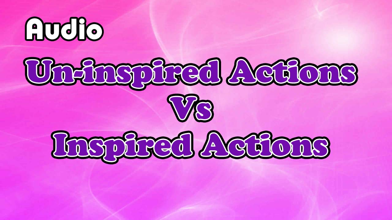 Inspired Action Vs Un-inspired Action - Law Of Attraction