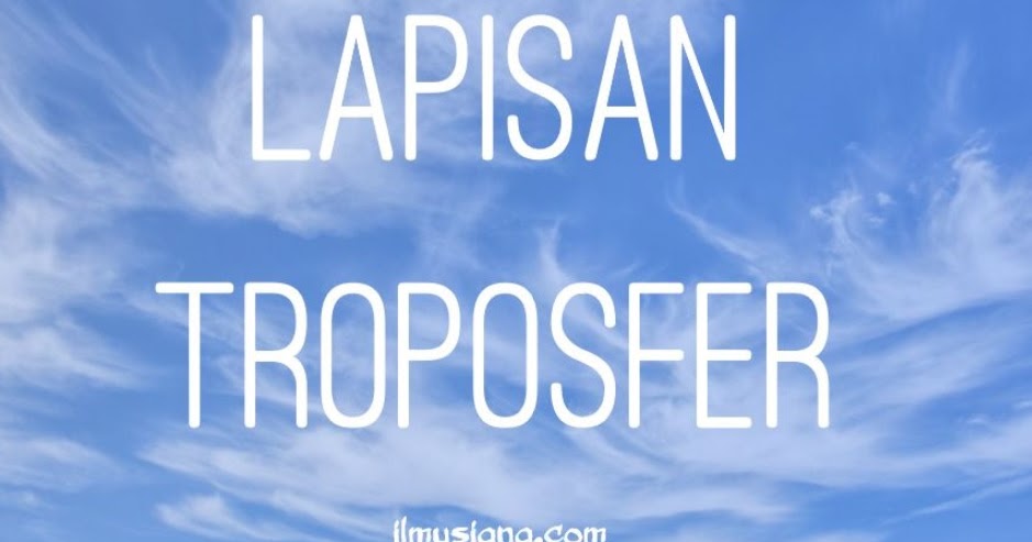 Troposfer: Pengertian, Fungsi, Ciri, Manfaat - Ilmusiana