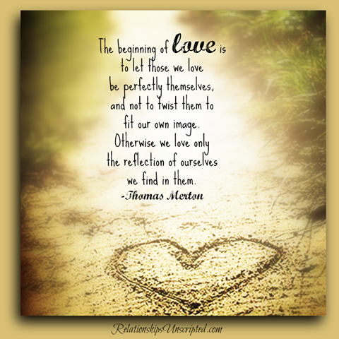 The beginning of love is to let those we love be perfectly themselves ...