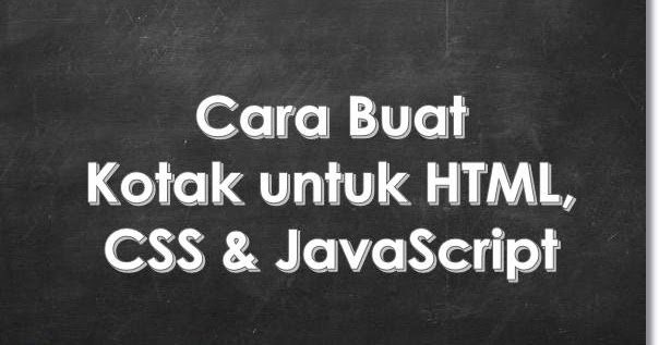 Cara Menciptakan Kotak Untuk Html, Css & Javascript Di Postingan Blog ...