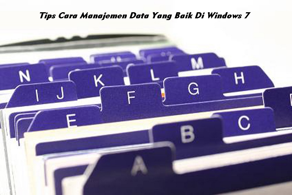 Tips Cara Manajemen Data Yang Baik Di Windows 7 - Tutorialsmu
