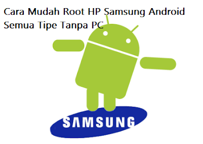 Satu Aplikasi: Cara Mudah Root HP Samsung Android Semua Tipe Tanpa PC