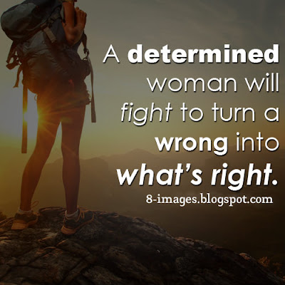 A Determined Woman Will Fight To Turn a Wrong Into What's Right. - Quotes