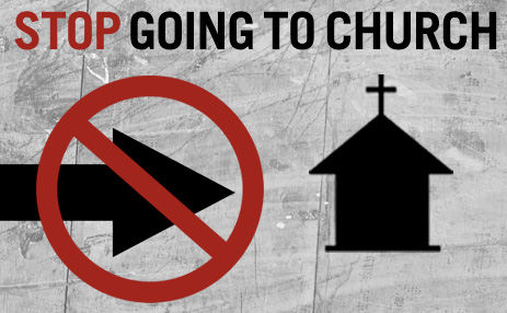 A Pastor's Pen: Christian! Stop going to church!