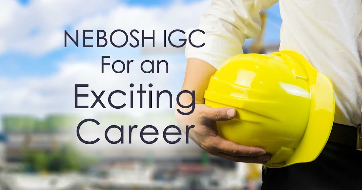 What will happen after studying NEBOSH IGC Course? - Nebosh and Safety ...