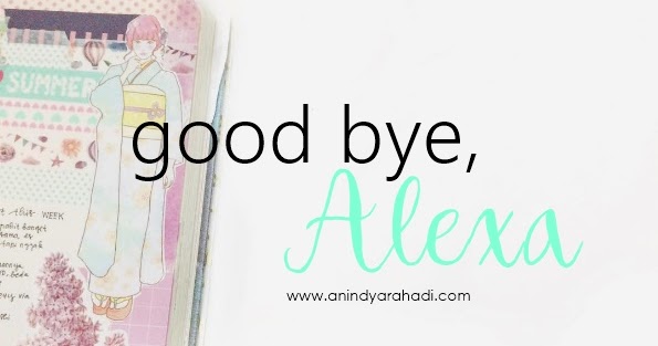 anindyarhd's: GOOD BYE, ALEXA