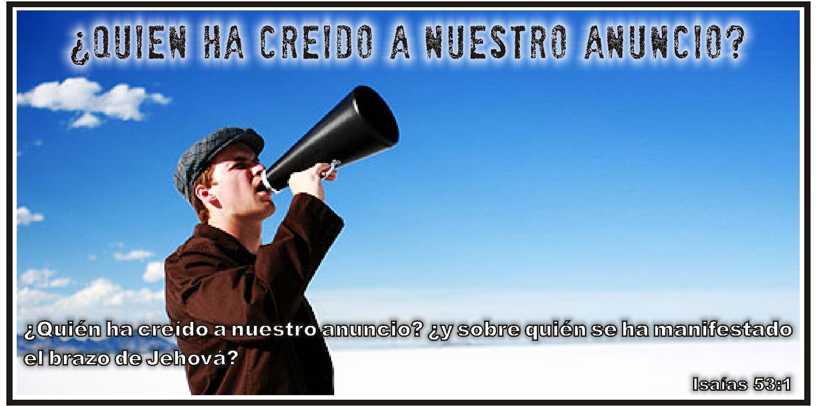 ¿QUIEN HA CREÍDO A NUESTRO ANUNCIO? ~ IGLESIA BÍBLICA DE LA GRACIA