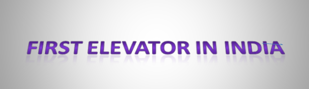 FIRST ELEVATOR IN INDIA