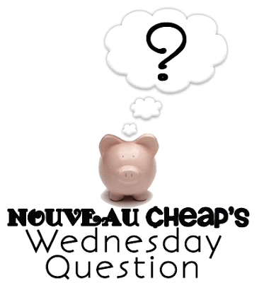 The Wednesday Question | Nouveau Cheap