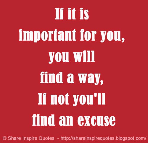 If it is important for you, you will find a way, If not you'll find an ...