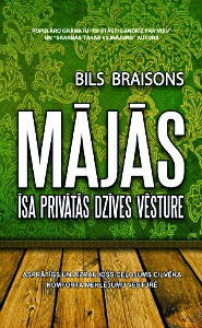 Labas grāmatas: Bils Braisons "Mājās. Īsa privātās dzīves vēsture"