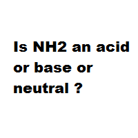 Is NH2 an acid or base or neutral