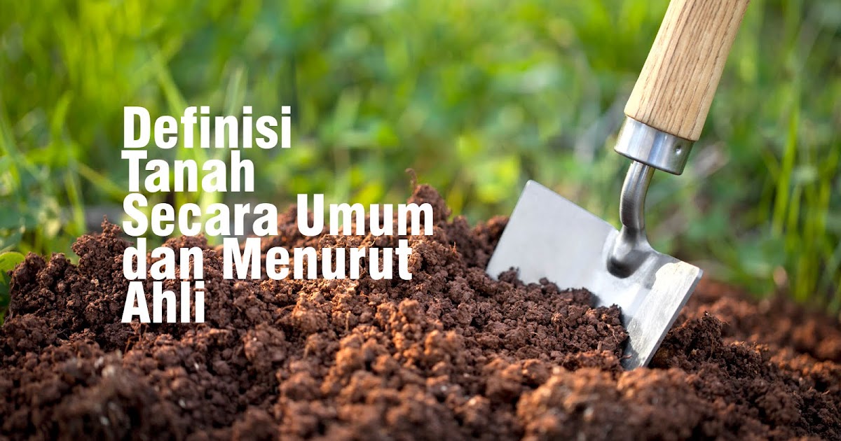 Pengertian Tanah Secara Umum Dan Berdasarkan Para Mahir Di Bidang ...