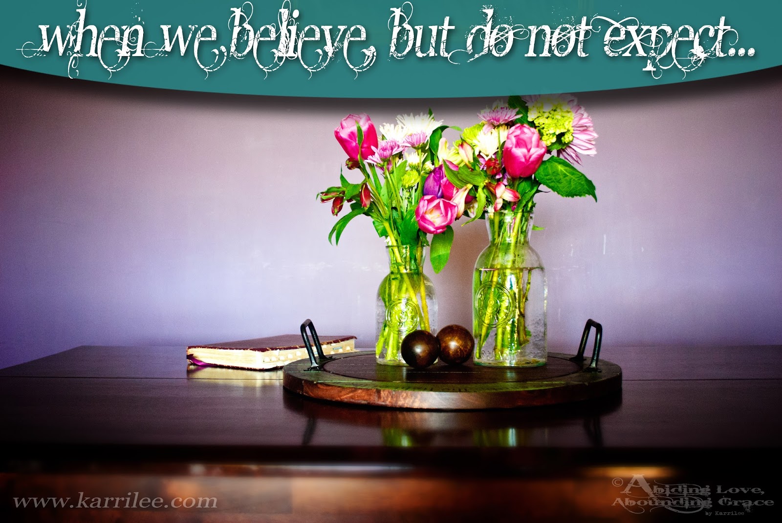 Abiding Love, Abounding Grace: When We Believe, But Do Not Expect... A ...