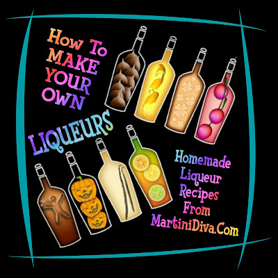 The MARTINI DIVA: HOW TO MAKE YOUR OWN FLAVORED LIQUEURS