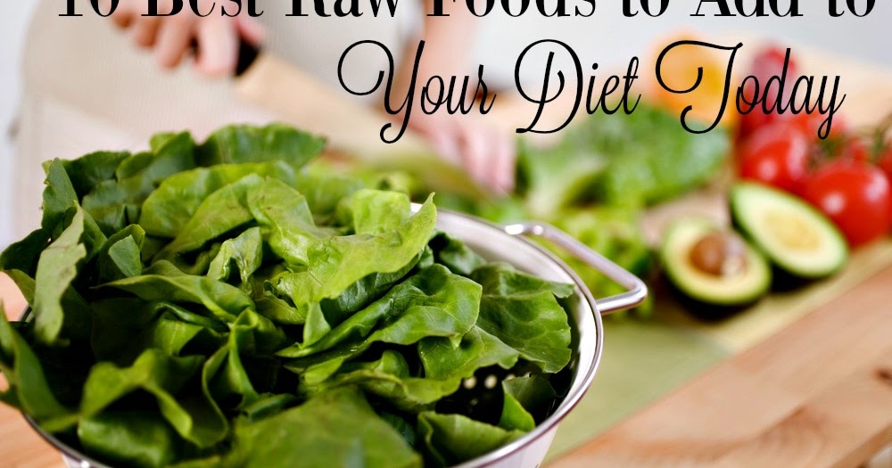 10 Best Raw Foods to Add to Your Diet Today - A Bountiful Love