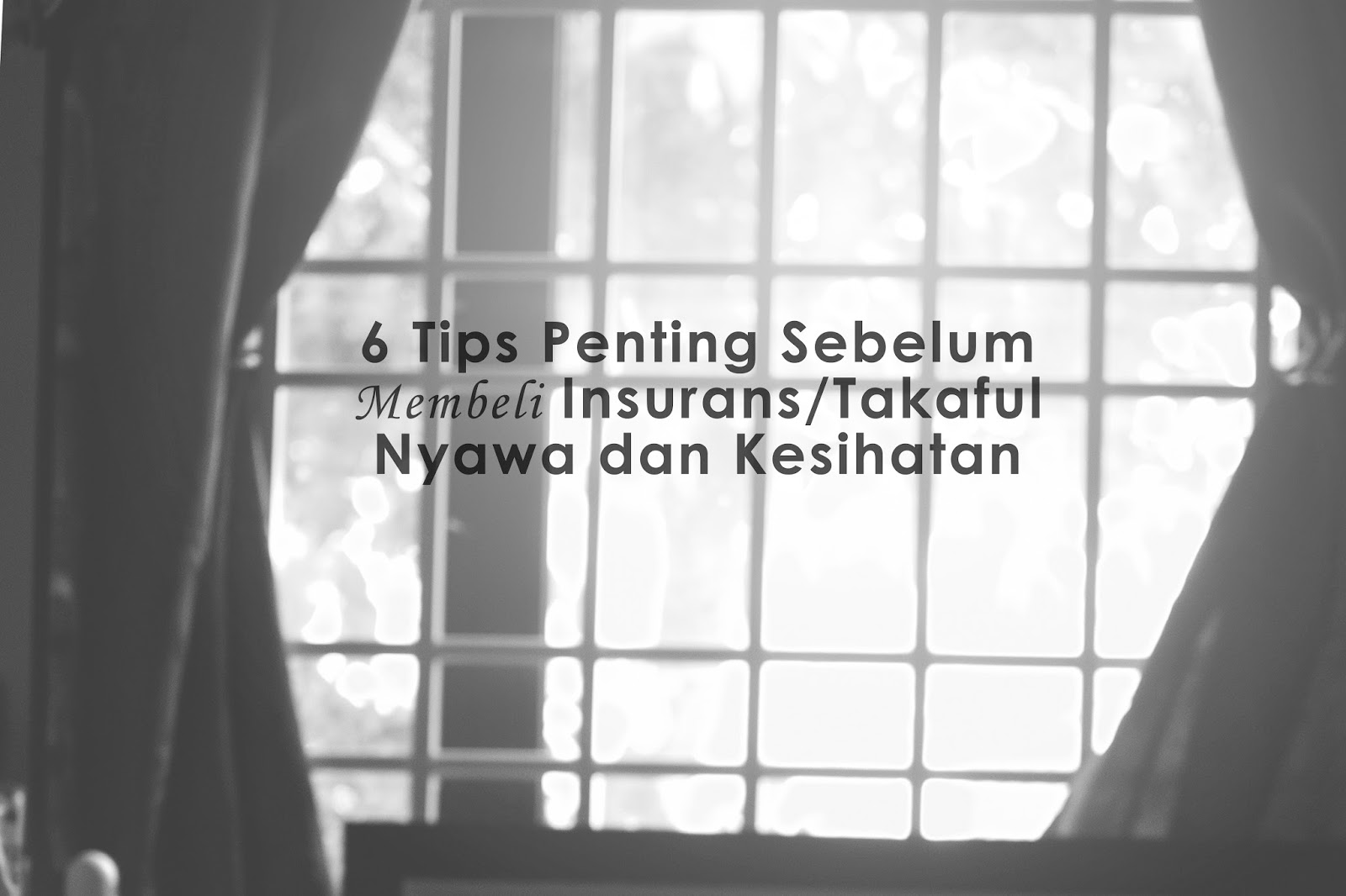 6 Tips Penting Sebelum Membeli Insurans/Takaful Nyawa Dan Kesihatan