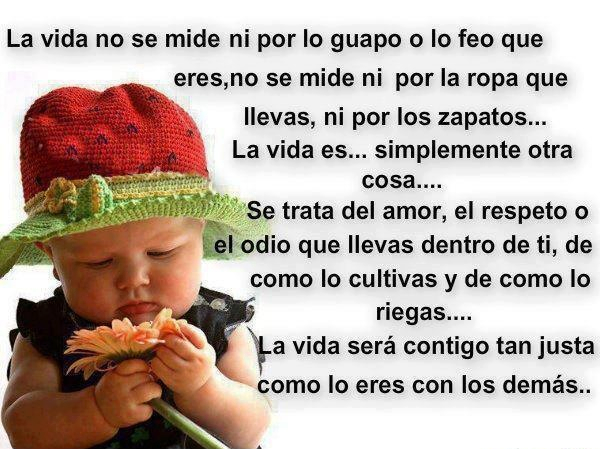 La Vida Será Contigo Tan Justa Como Lo Eres Con Los Demás Mis Frases Para Ti