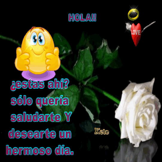 Gifs Kete: ¿estas ahí? sólo quería saludarte Y desearte un hermoso día