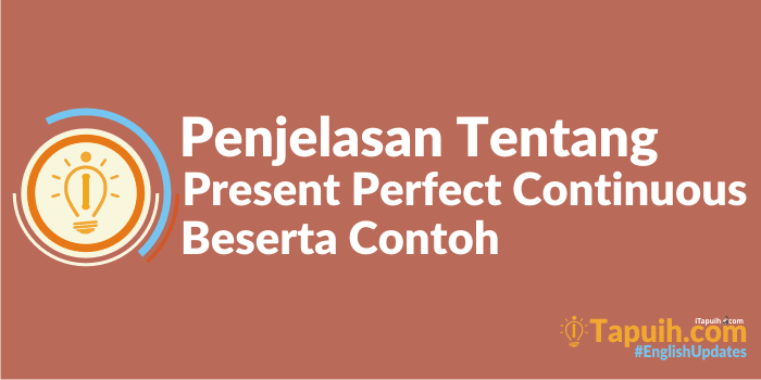 Penjelasan Present Perfect Continuous Tense Beserta Contoh Terlengkap ...