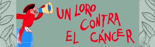 Por los caminos de la tierra oral: Terminamos "Un loro contra el cáncer"