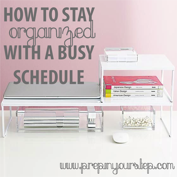 Prep In Your Step: How To Stay Organized With A Busy Schedule