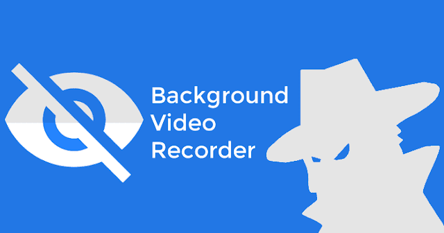 التطبيع المخفى Background(Secret) Video Recorder لتسجيل الفيديوهات بشكل ...