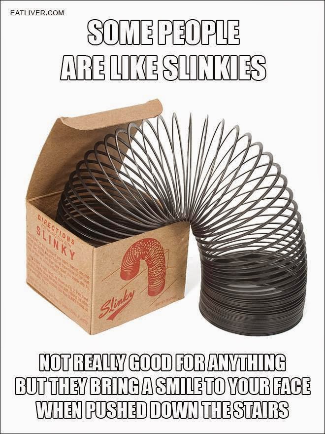 Some people are like slinkies. not really good for anything but they ...