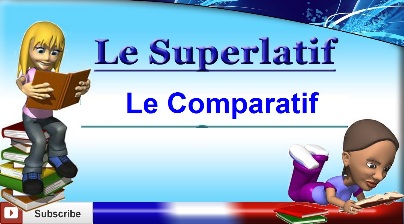 Les degrés de l’adjectif : le comparatif et le superlatif