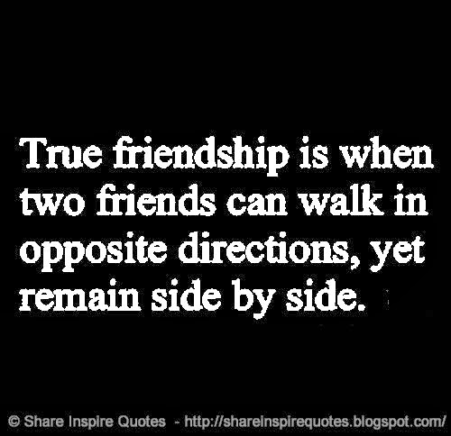 True Friendship is when friends can walk in opposite directions and yet ...