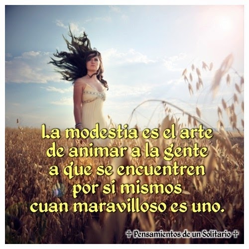 Pensamientos de un Solitario.: La modestia es el arte de animar a la ...