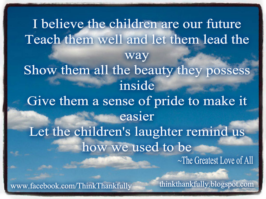 Think Thankfully!: I believe the children are our future.....