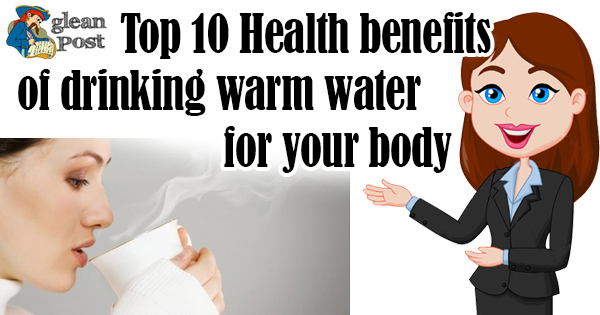 Top 10 Health benefits of drinking warm water for your body