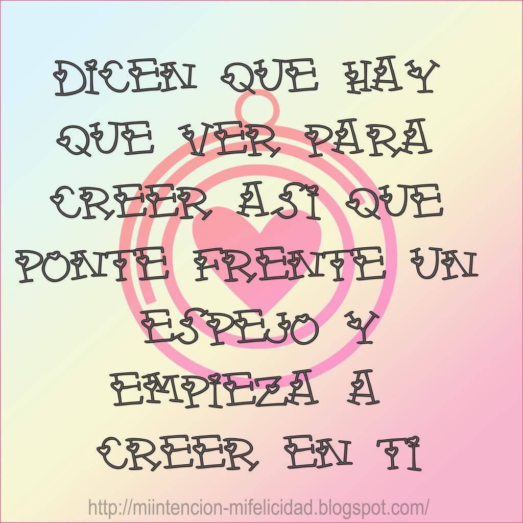 Y DE PRONTO UN DIA ME DI CUENTA....: Cree en ti mismo .....