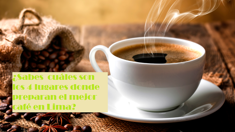 ¿Sabes cuáles son los 4 lugares donde preparan el mejor café en Lima?