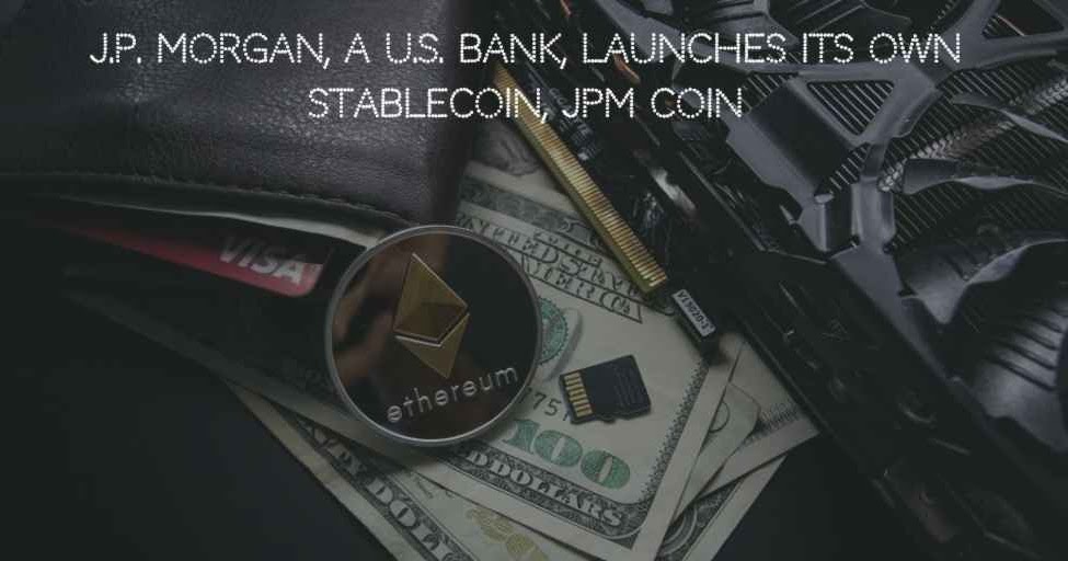 J.P. Morgan, a U.S. Bank, Launches its own Stablecoin, JPM Coin