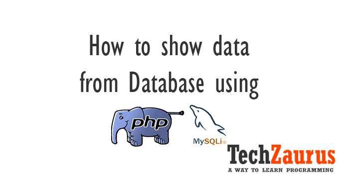 How To Show Display Data Form Database Using Php And Mysqli Part 2 Techzaurus A Way To