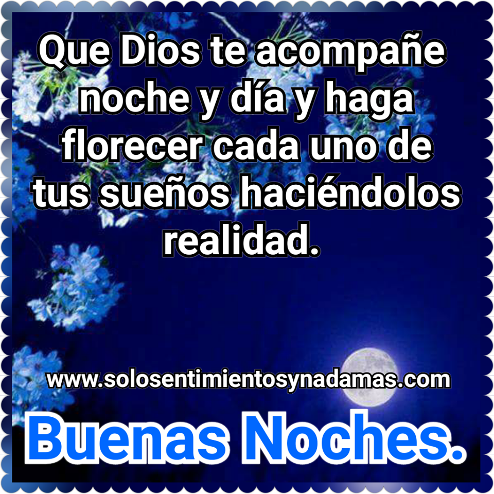 Buenas Noches. Que Dios te acompañe noche y día y haga florecer cada ... Buenas Noches. Que Dios te acompañe noche y día y haga florecer cada ...