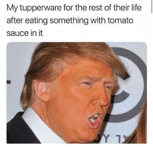 My tupperware for the rest of their life after eating something with ...