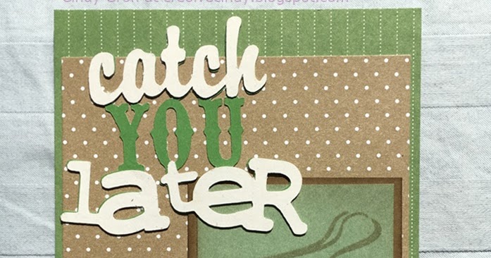 Cre8iveCindy: Manly Monday Catch You Later Series