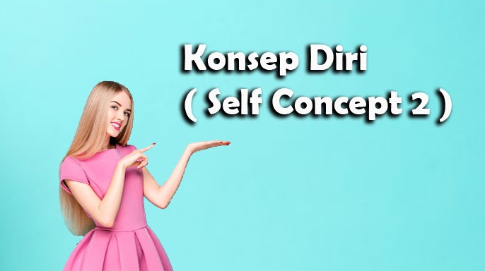 Konsep Diri ( Self Concept 2 ) - ARTIKEL PENDIDIKAN