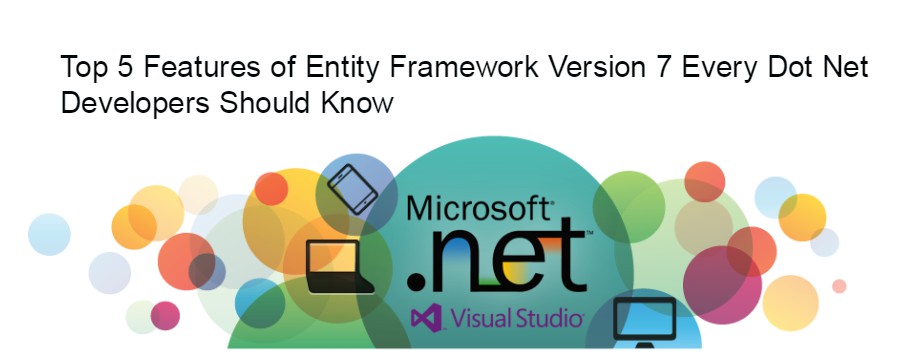 Top 5 Features of Entity Framework Version 7 Every Dot Net Developers ...