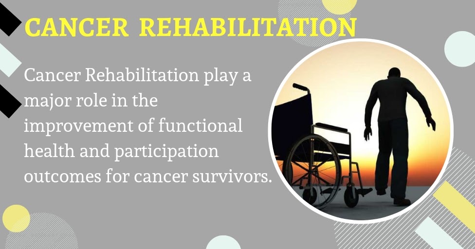 Why Cancer Rehabilitation is an integral part of the treatment?
