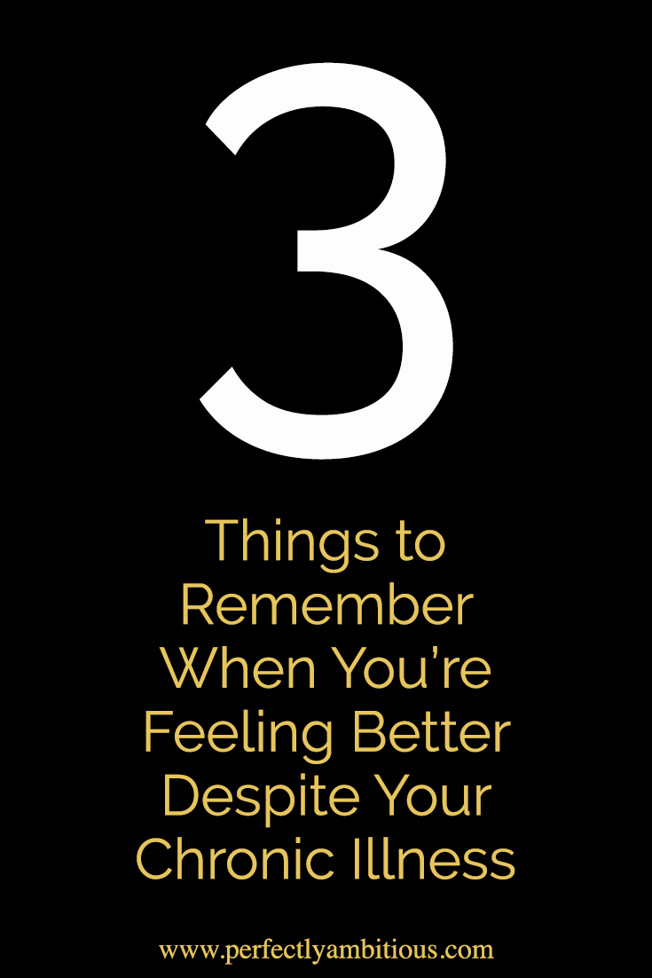 3 Things to Remember When You're Feeling Better Despite Your Chronic ...